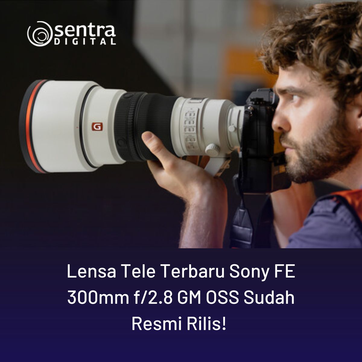 Lensa Tele Terbaru Sony FE 300Mm F/2.8 GM OSS Sudah Resmi Rilis!