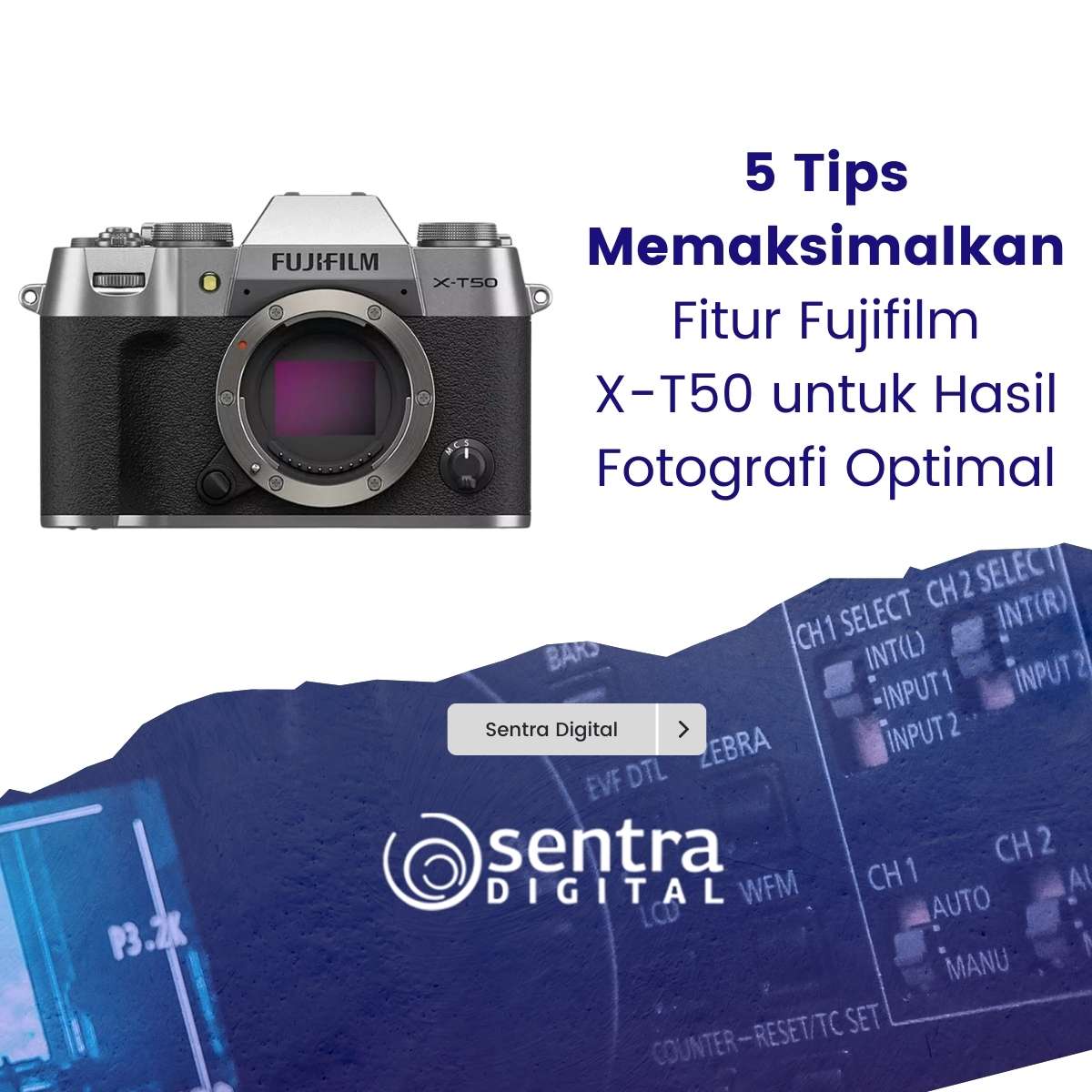 5 Tips Memaksimalkan Fitur Fujifilm X-T50 Untuk Hasil Fotografi Optimal